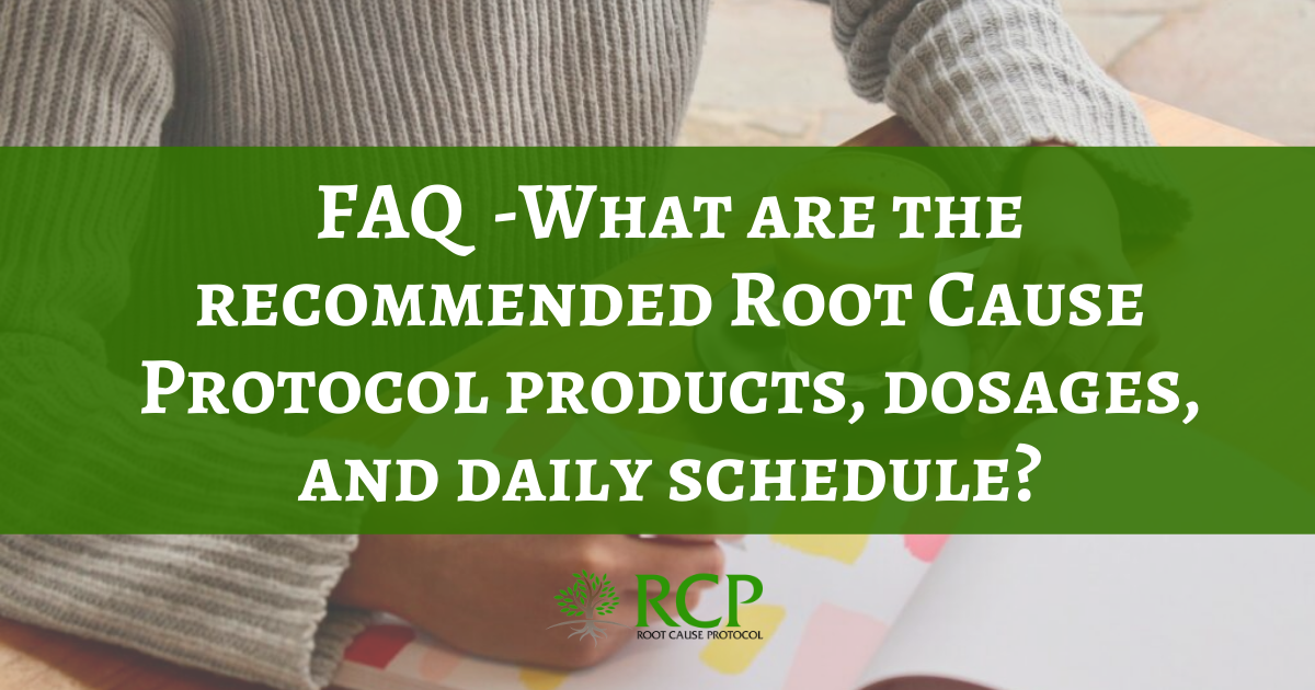 FAQ - What are the recommended Root Cause Protocol products, dosages ...